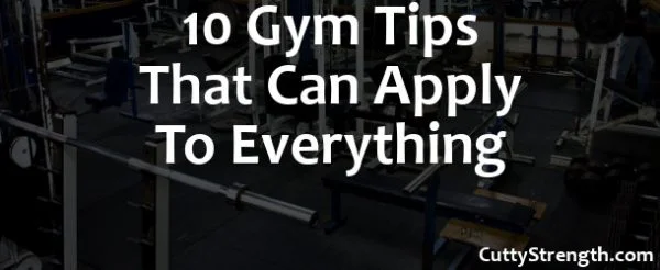 10 Gym Tips That Can Apply To Everything – Cutty Strength
